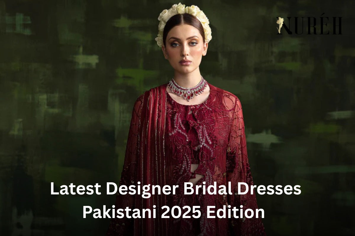 Latest Designer Bridal Dresses Pakistani 2025 Edition – Nureh Store
